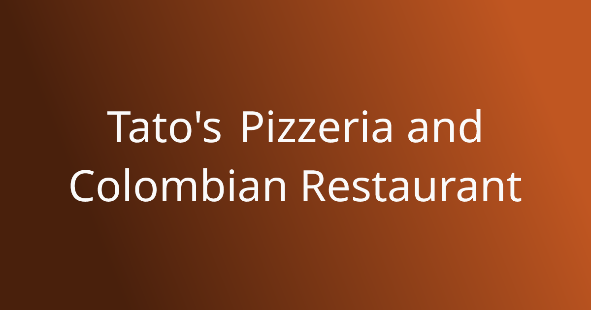 Order Authentic Pizza Online | Tato's Pizzeria and Colombian Restaurant ...